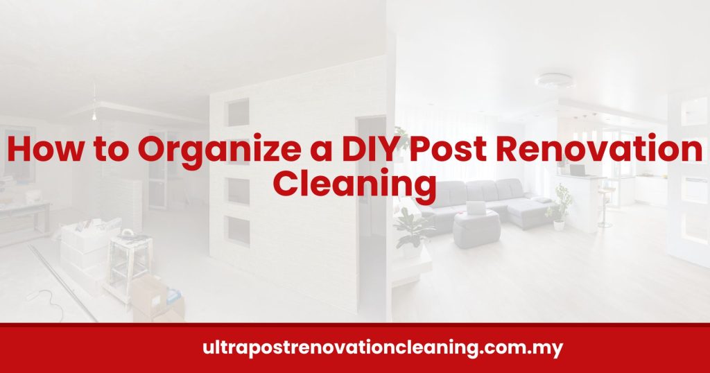 How to Organize a DIY Post Renovation Cleaning [2024]