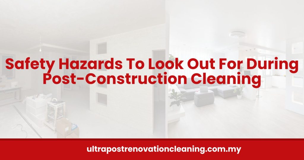 Safety Hazards To Look Out For During Post-Construction Cleaning [2024]
