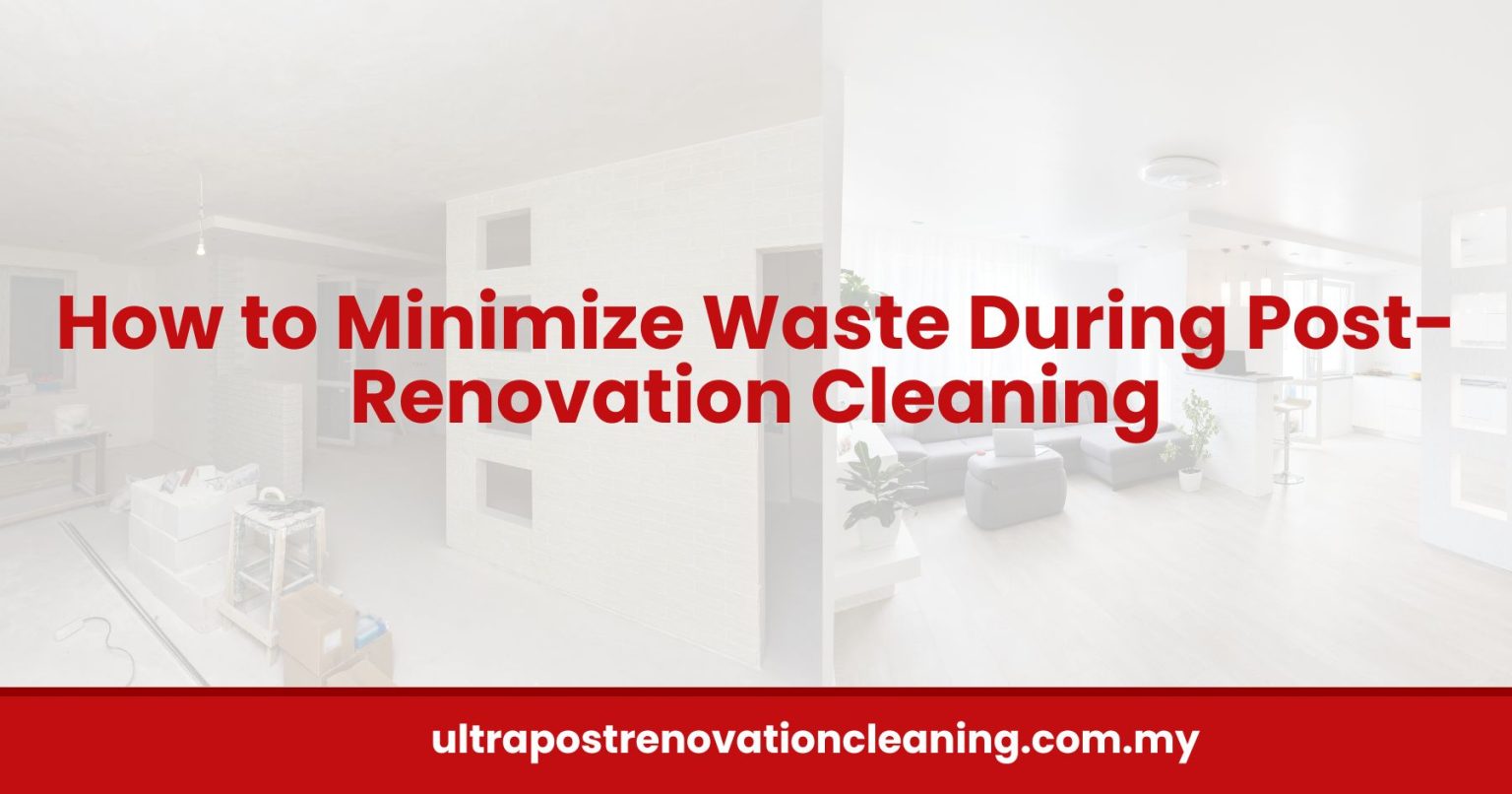 How to Minimize Waste During Post-Renovation Cleaning [2023]